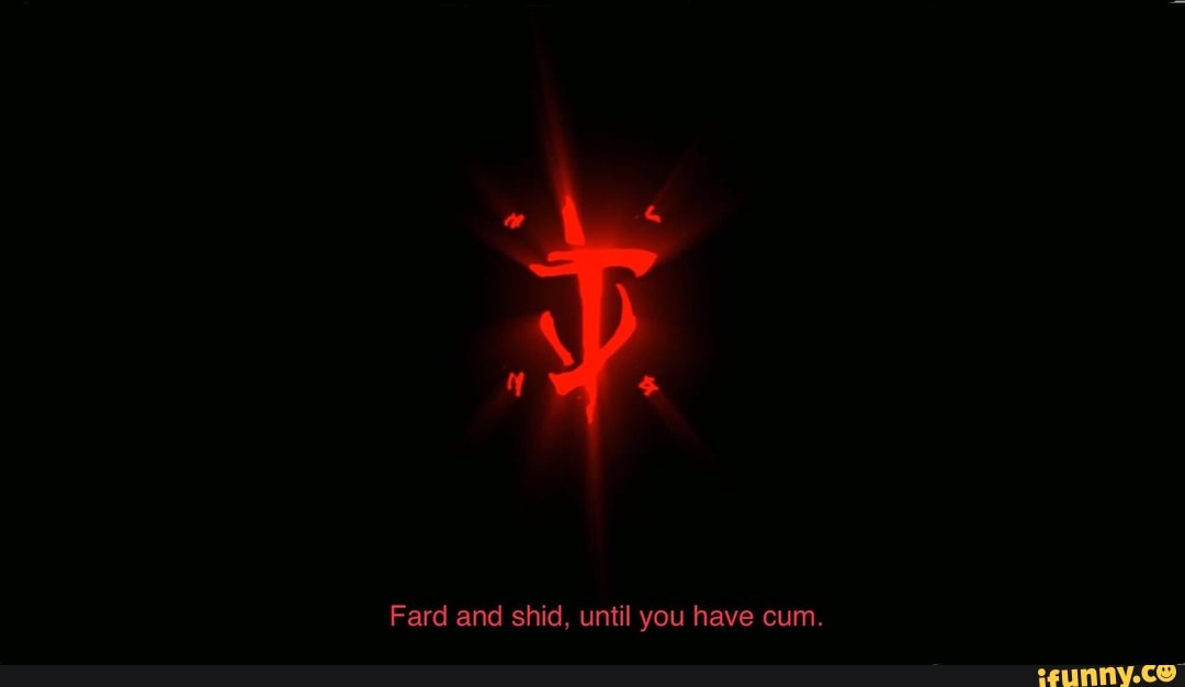 Fard and shid, until you have cum. - iFunny