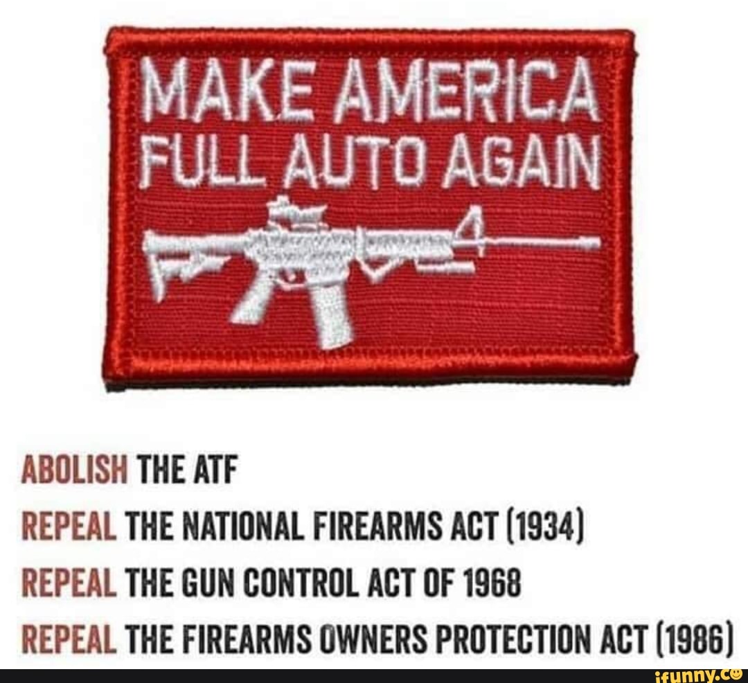 RA FULL AUTO AGAIN ABOLISH THE ATF REPEAL THE NATIONAL FIREARMS ACT ...