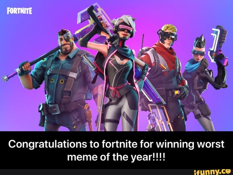 Congratulations to fortnite for winning worst meme of the year ...