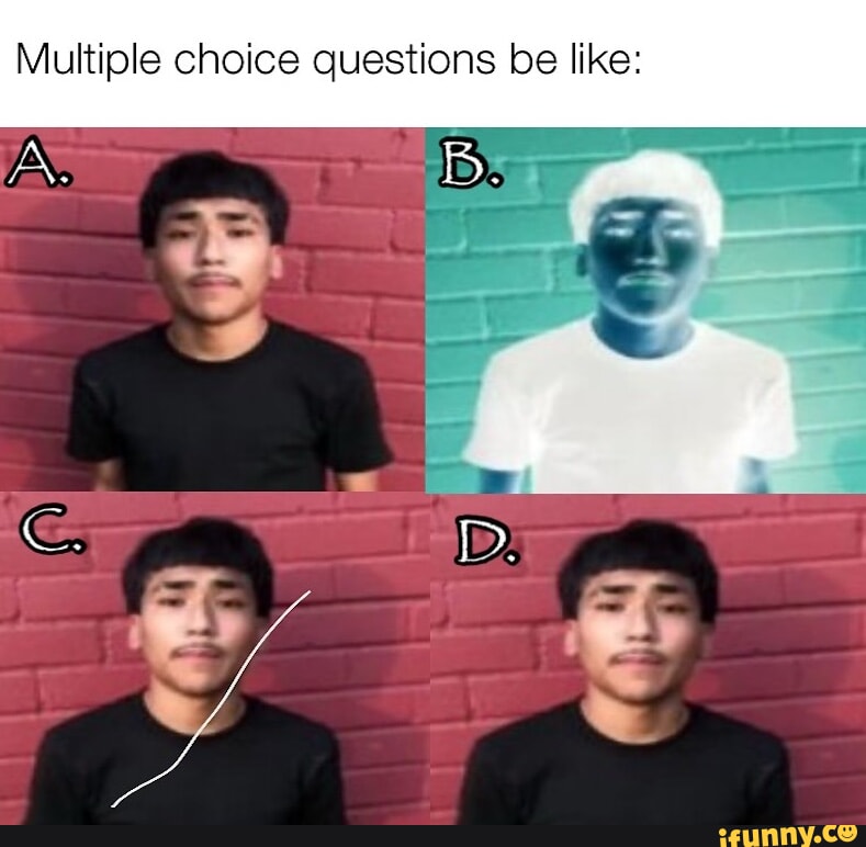 Multiple choice questions be like: By - iFunny