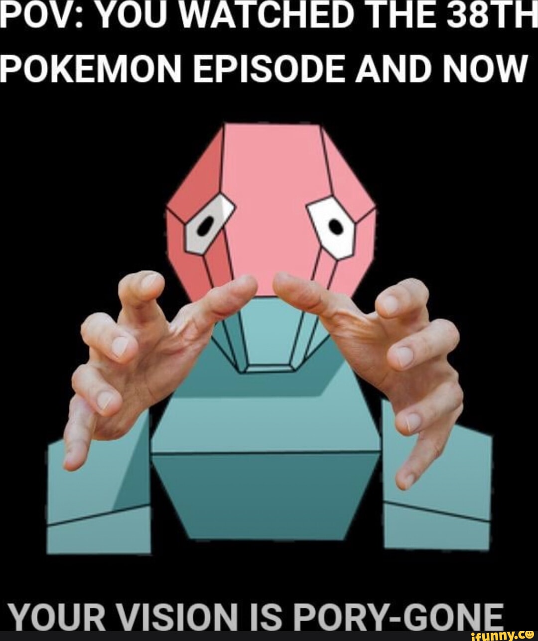 POW: YOU WATCHED THE 38TH POKEMON EPISODE AND NOW YOUR VISION IS PORY ...