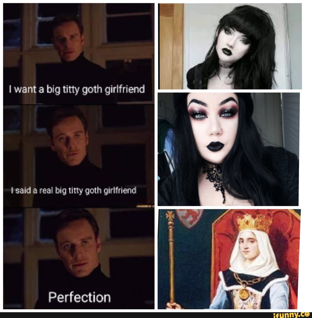I Want A Big Titty Goth Girlfriend Said Real Big Titty Goth Girlfriend