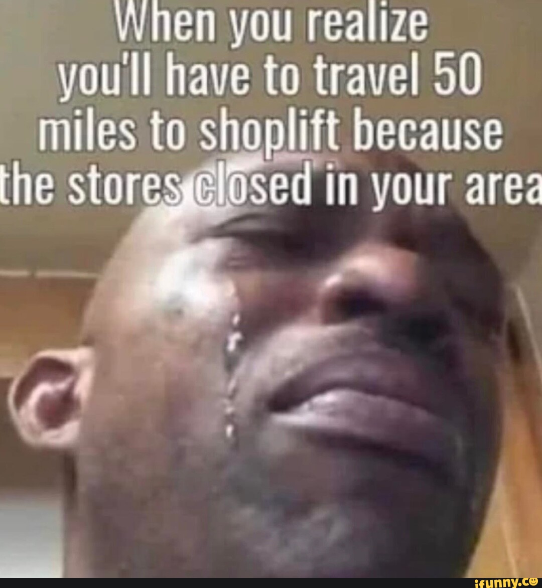 When you realize you 'Il have travel fit 50 storss YOUr are? - iFunny