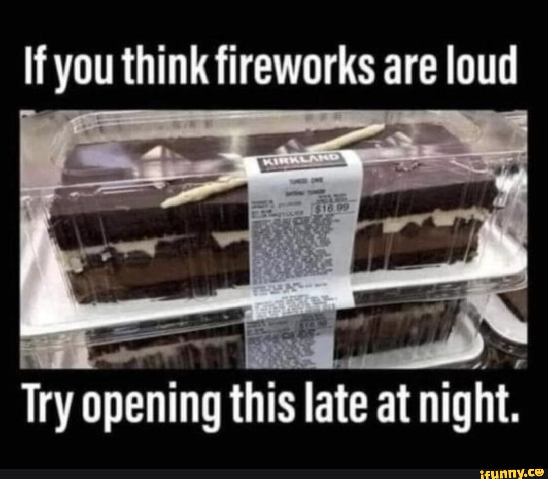 Lf you think fireworks are loud I I Try opening this late at night ...