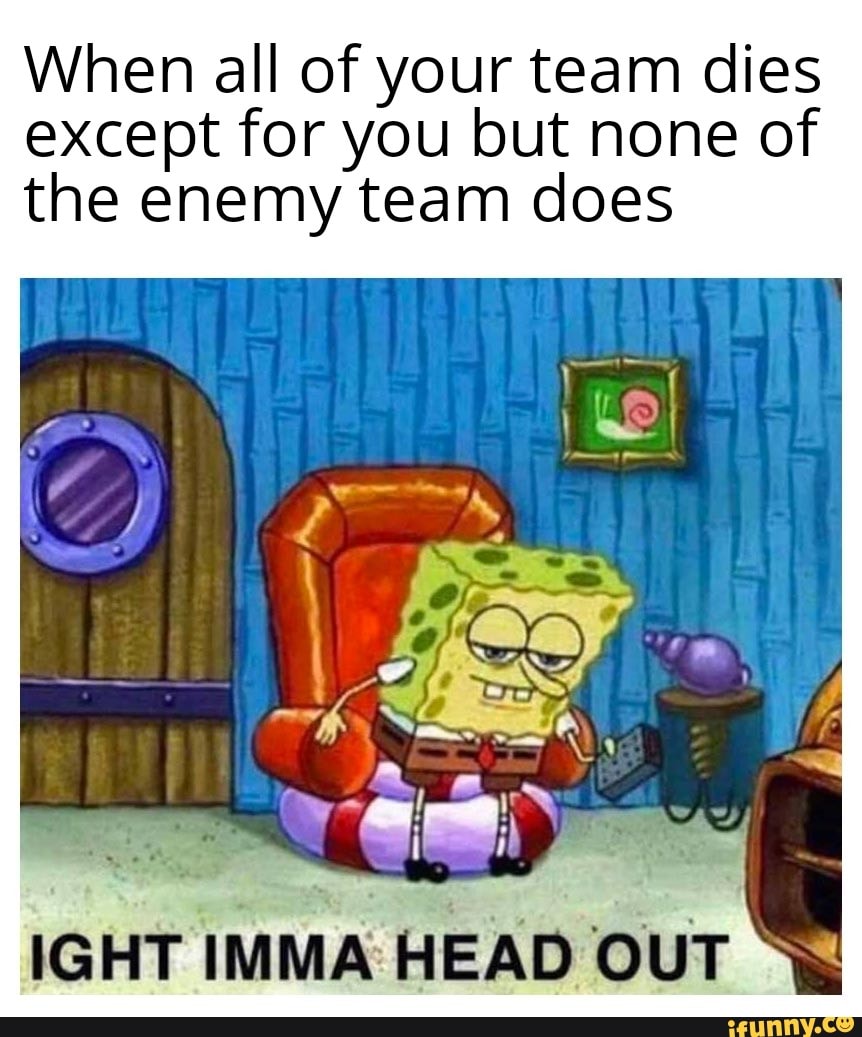 When all of your team dies except for you but none of the enemy team ...