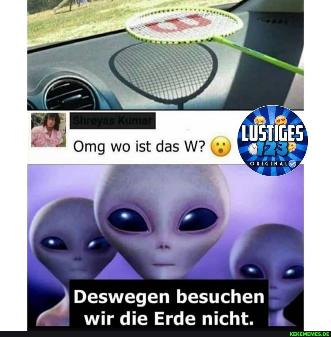 Deswegen besuchen wir die Erde ncht. - Keke