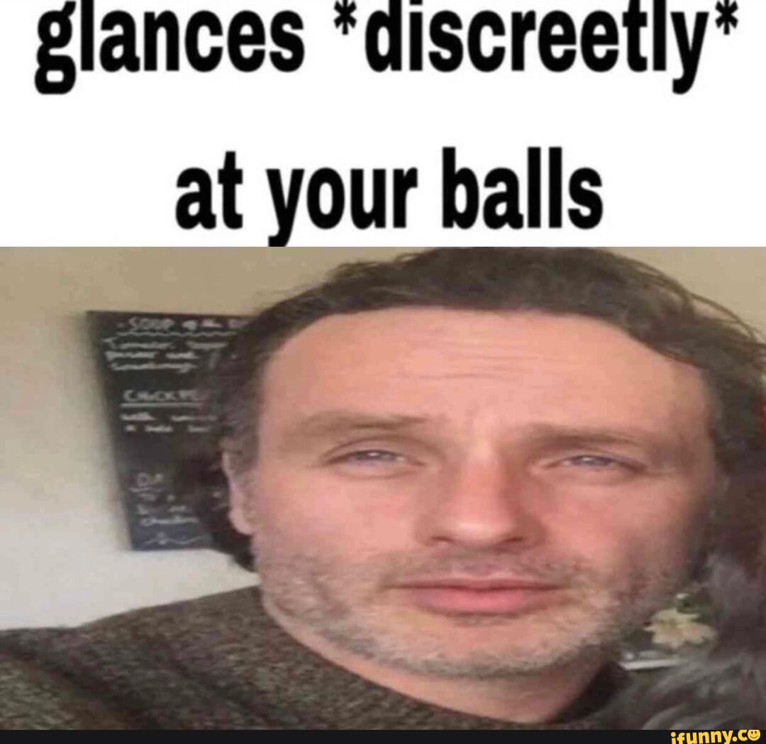 Giances at your balls - iFunny