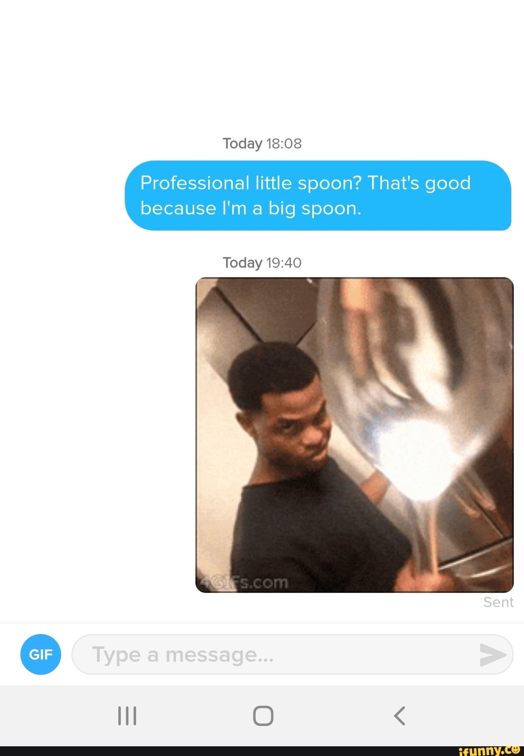 Today 18:08 Professional little spoon? That's good because I'm a big ...