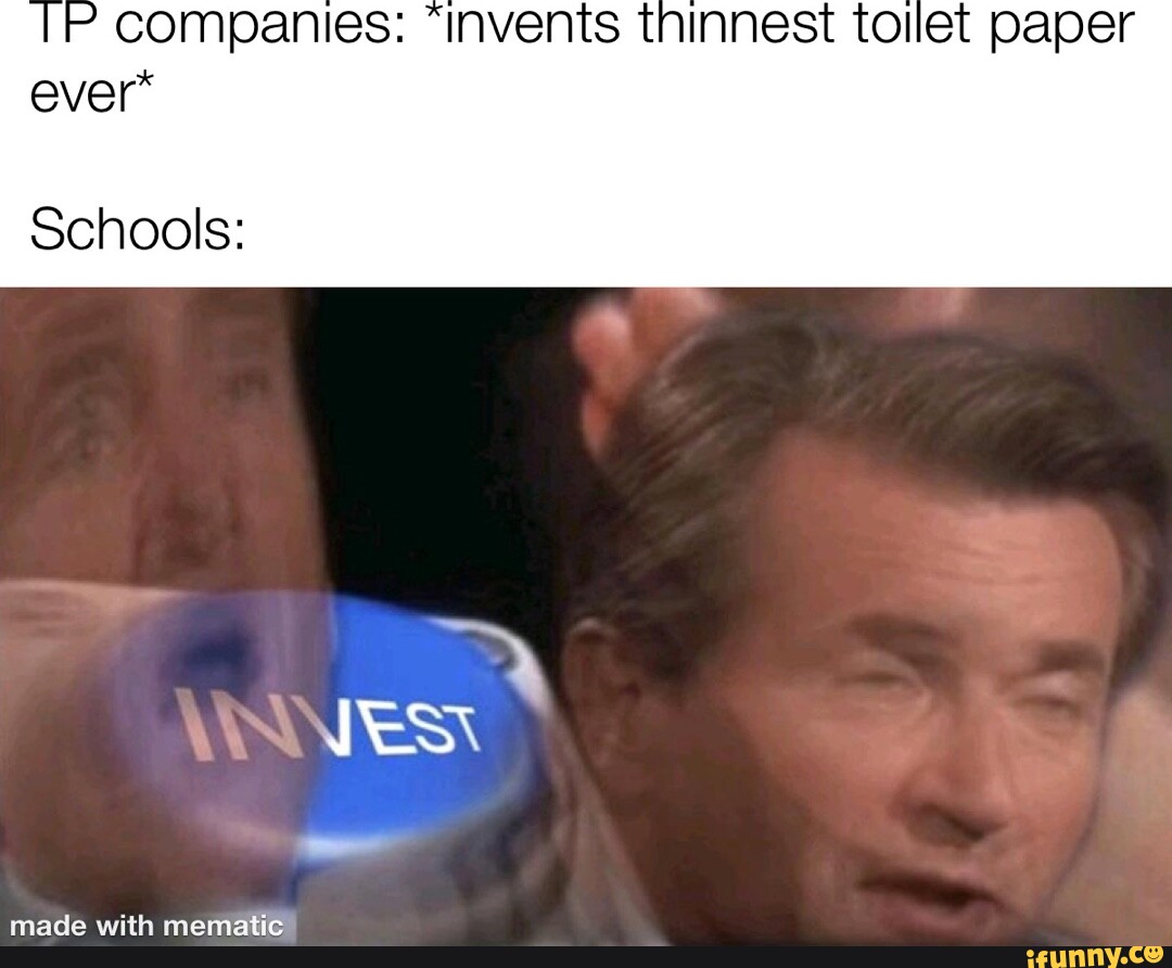 Companies: "Invents thinnest toilet paper ever* Schools: made with ...