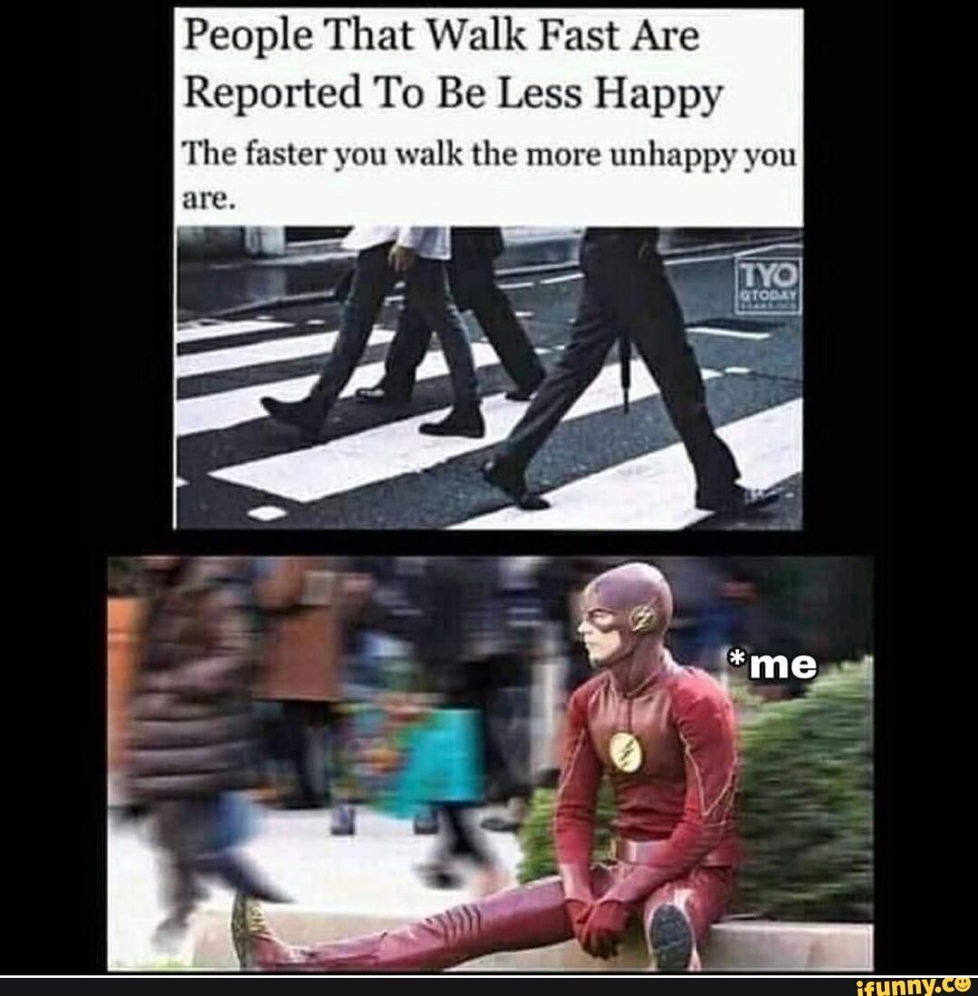 People That Walk Fast Are Reported To Be Less Happy The faster you walk ...