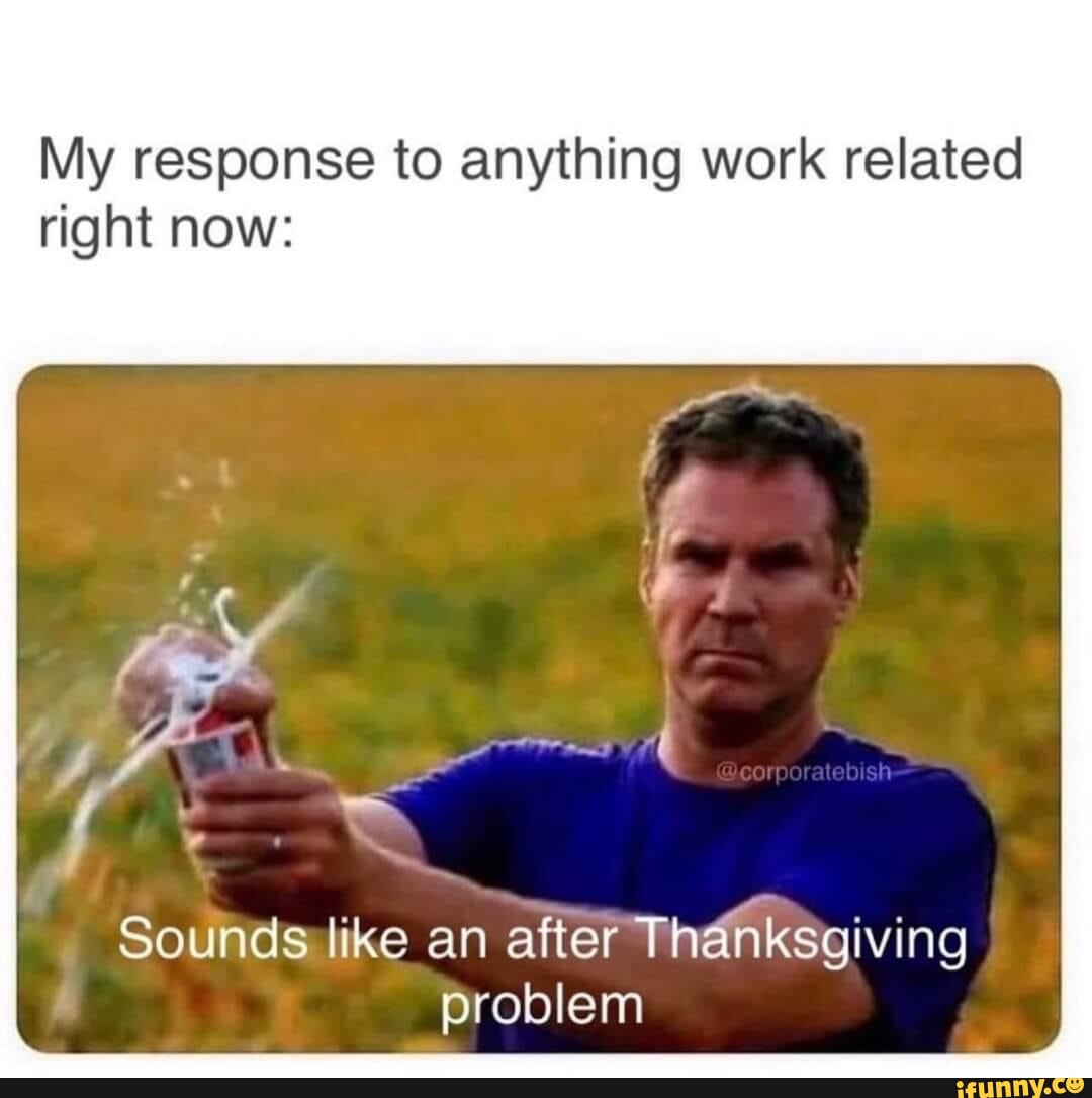 My response to anything work related right now: Sounds like an after ...