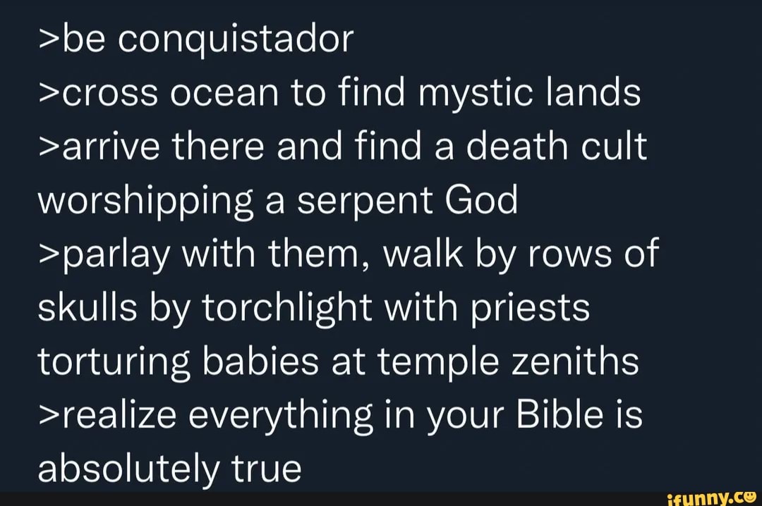 >be conquistador >cross ocean to find mystic lands >arrive there and ...