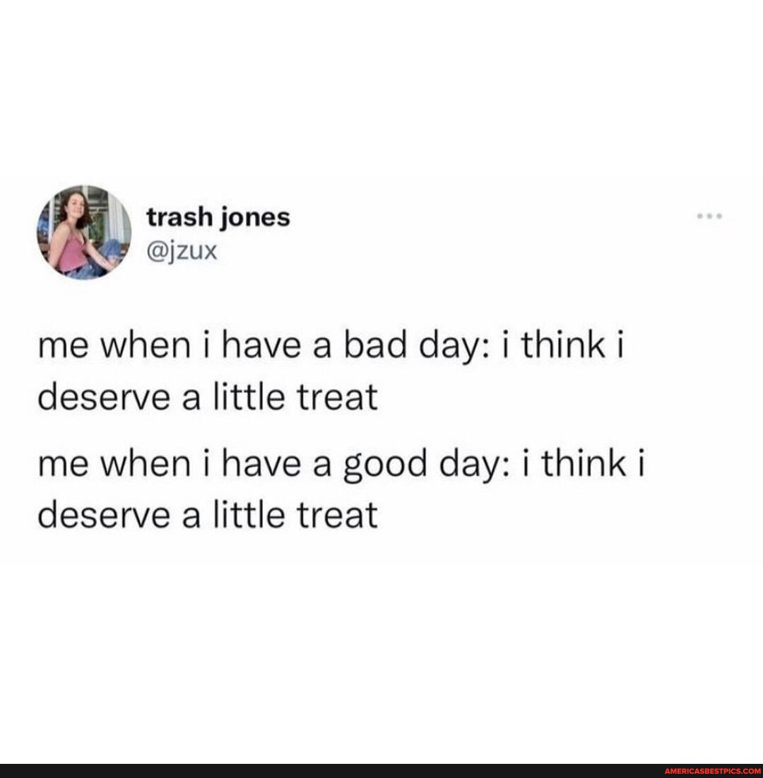 @workmemesoffical I always deserve it 😂 - ( trash jones @jzux me when i ...