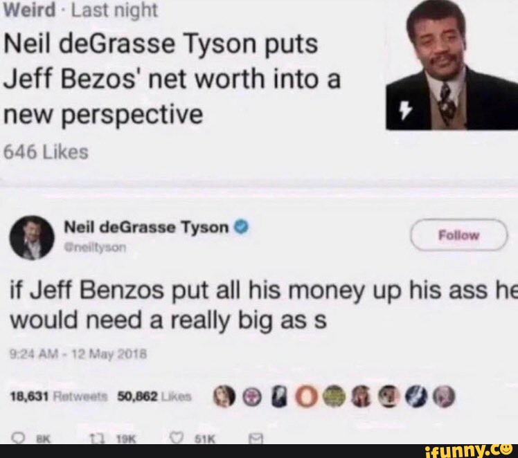 Weird Last night Neil deGrasse Tyson puts Jeff Bezos' net worth into a ...