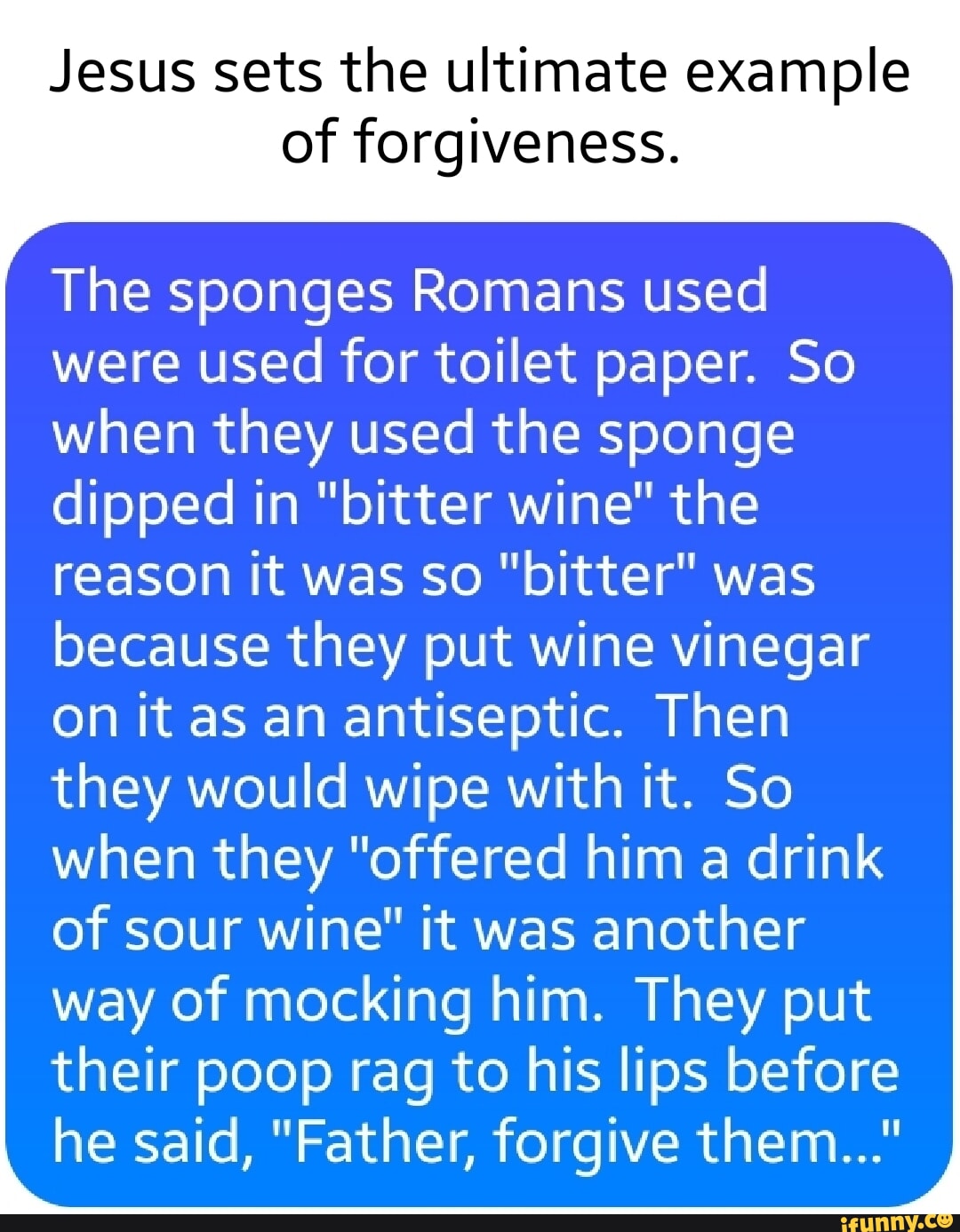 Jesus sets the ultimate example of forgiveness. The sponges Romans used ...