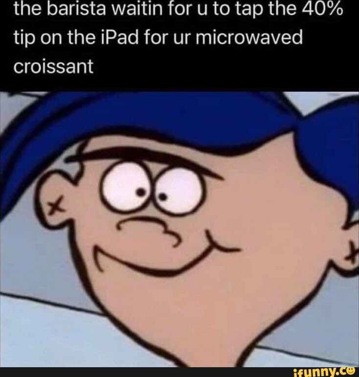 Barista waitin tor u to tap the 40% tip on the iPad for ur microwaved ...