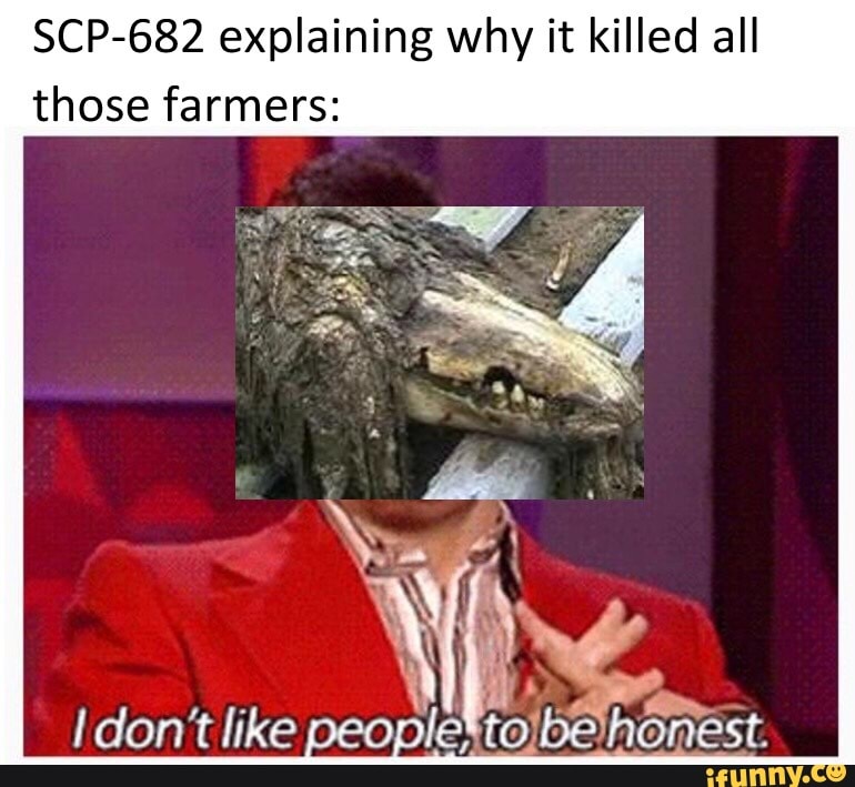 SCP-682 explaining why it killed all those farmers: - iFunny