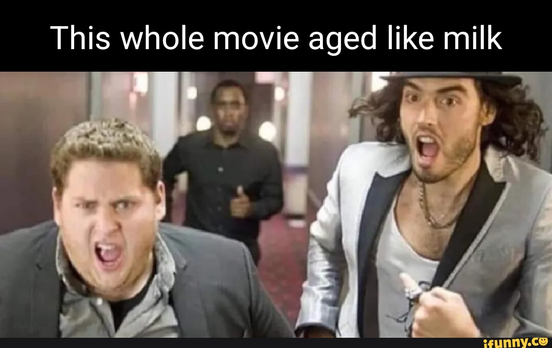 This whole movie aged like milk I I - iFunny