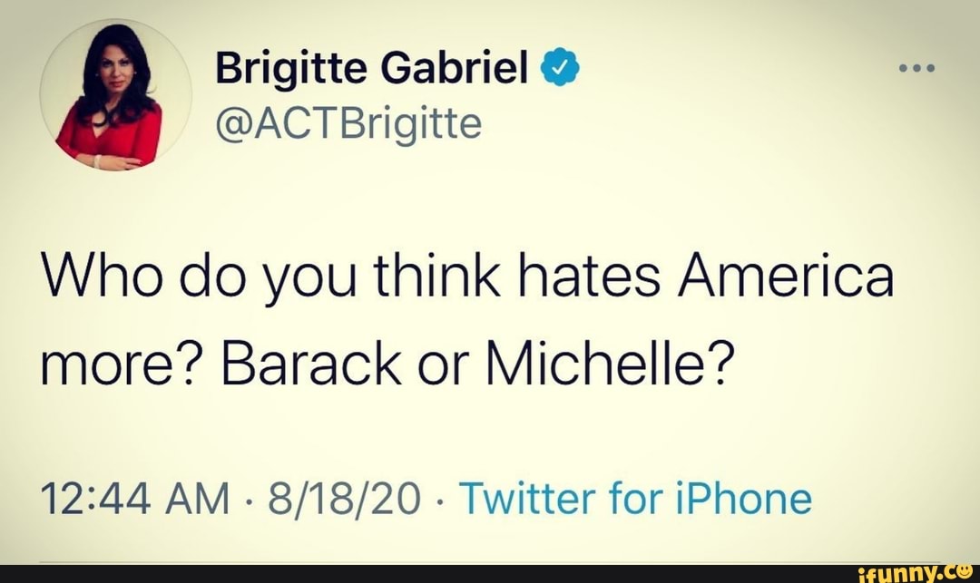 Brigitte Gabriel @ @ACTBrigitte Who do you think hates America more ...