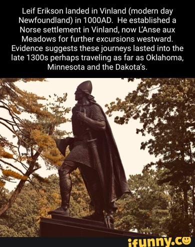 Leif Erikson landed in Vintand (modern day Newfoundland) in 1000AD. He ...