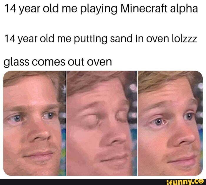 14 Year Old Me Playing Minecraft Alpha 14 Year Old Me Putting Sand In 14-year-old-me-playing-minecraft-alpha-14-year-old-me-putting-sand-in