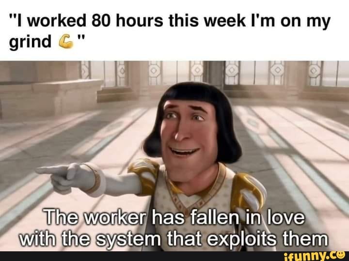 Worked 80 hours this week I'm on my grind G" The worker has fallen in ...