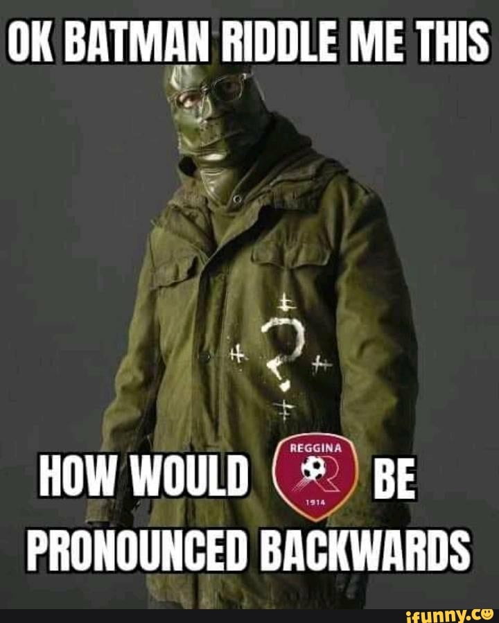 OK BATMAN RIDDLE ME THIS HOW WOULD ) BE PRONOUNCED BACKWARDS - iFunny