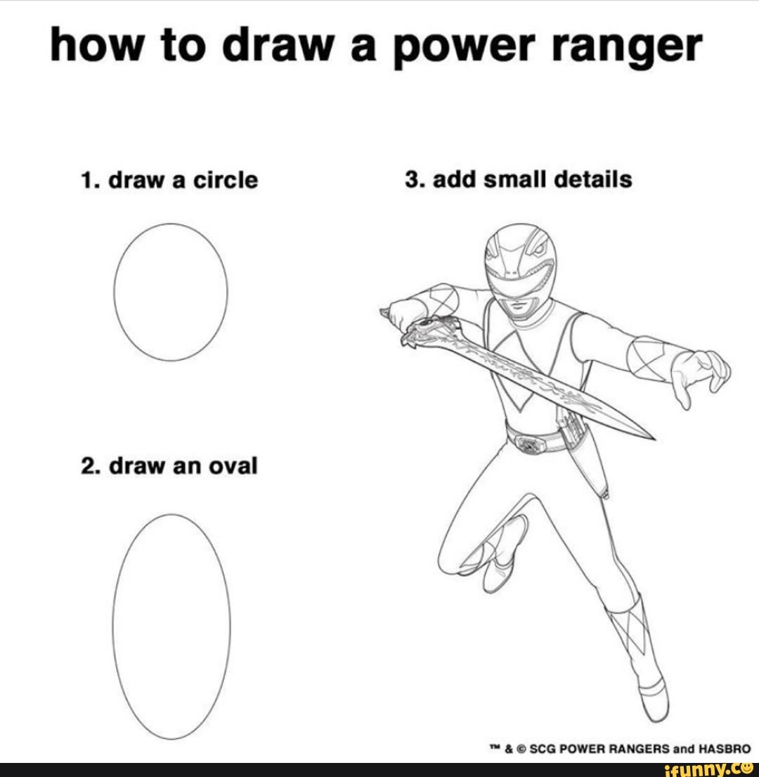 How to draw a power ranger 1. draw a circle O 2. draw an oval 3. add ...