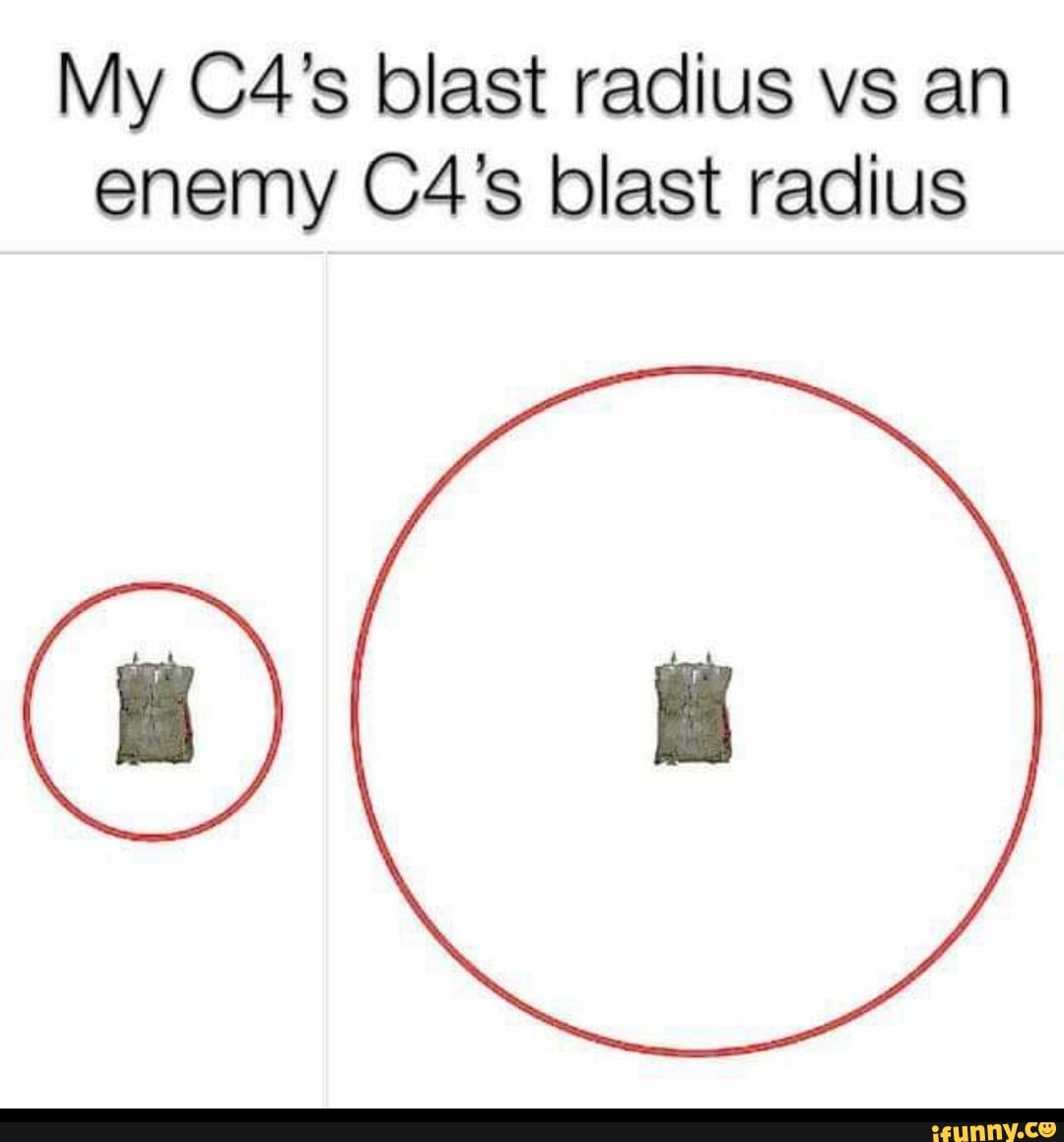My C4's blast radius vs an enemy C4's blast radius - iFunny