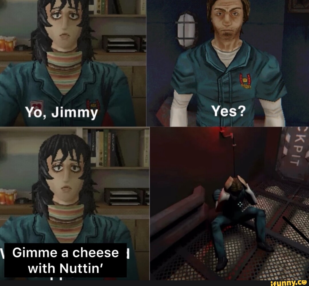 SS Yo. Jimmy Yes? \ Gimme cheese I with Nuttin' - iFunny