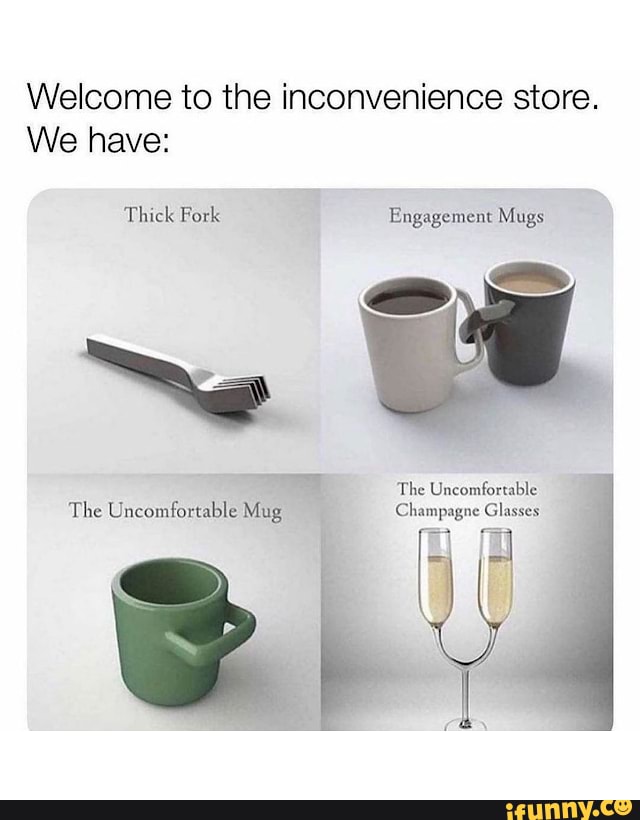 Best store ever - Welcome to the inconvenience store. We have: Thick ...