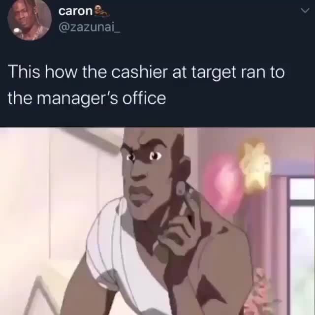 This how the cashier at target ran to the manager's office - iFunny :)