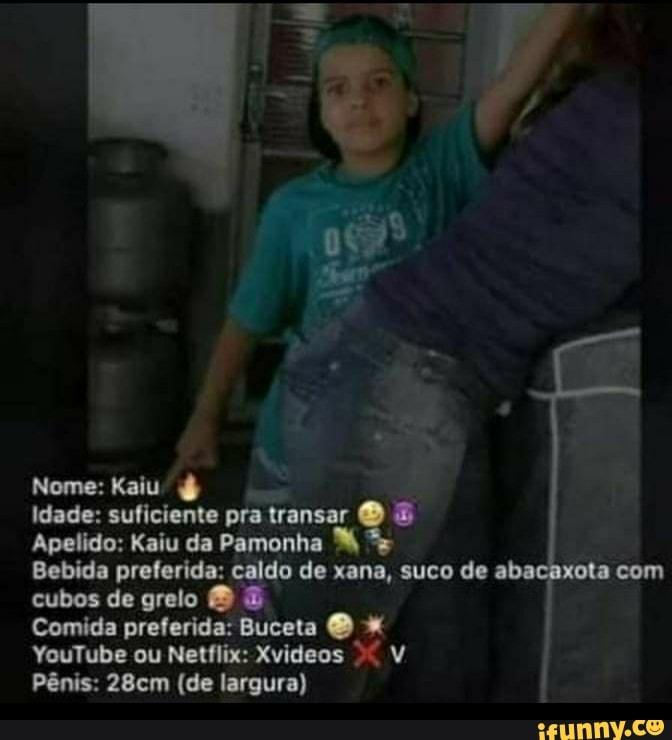 Lá Nome: Kaiu Idade: suficiente pra a transar O Apelido: Kaiu da ...