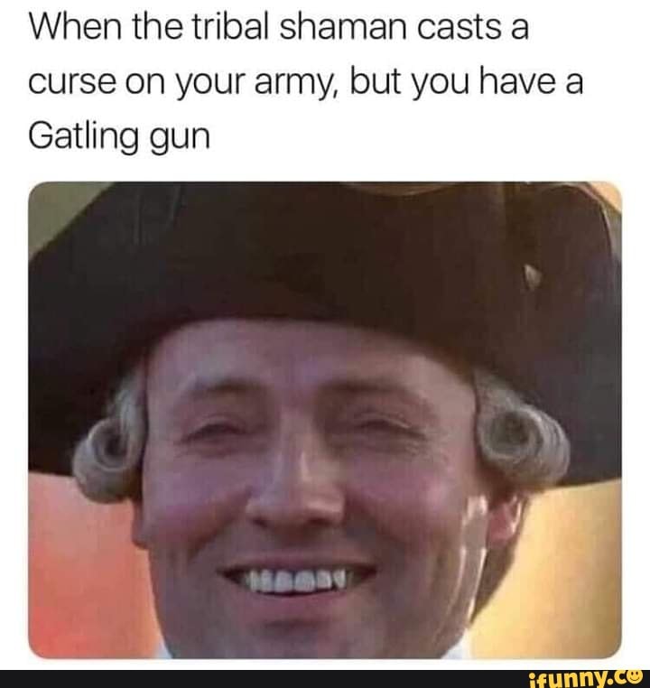 When the tribal shaman casts a curse on your army, but you have a ...