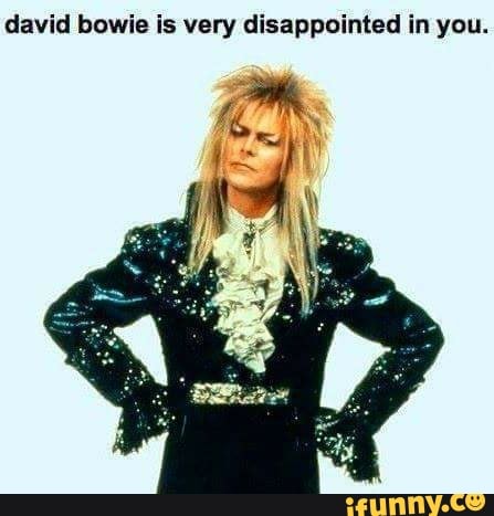 David bowie is very disappointed in you. - iFunny