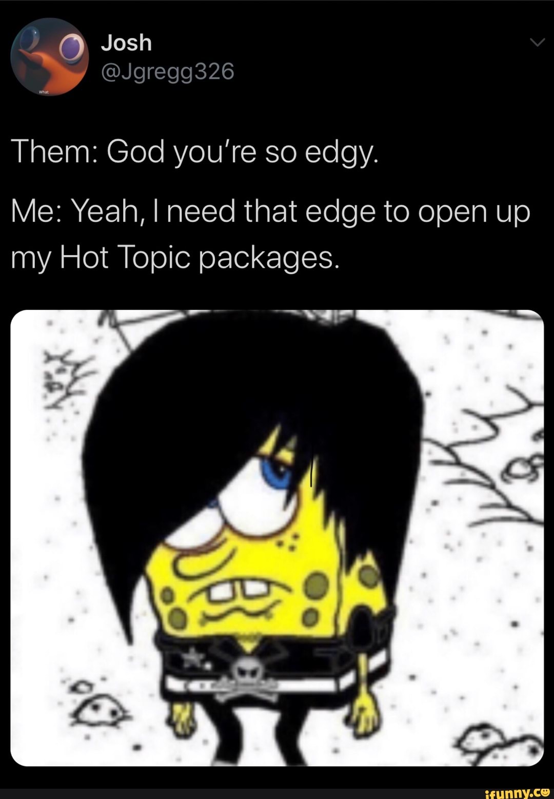 Them: God you're so edgy. Me: Yeah, I need that edge to open up my Hot ...