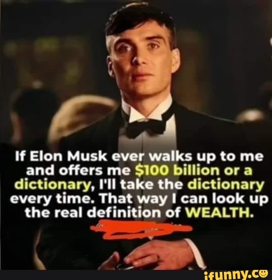 If Elon Musk ever walks up to me and offers me $100 billion or a ...