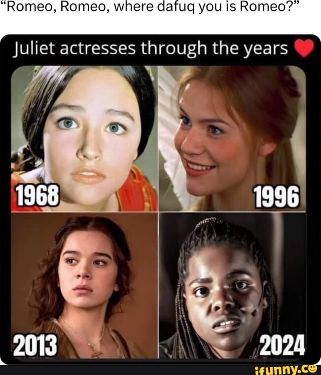 "Romeo, Romeo. where dafuq you is Romeo?" Juliet actresses through the ...