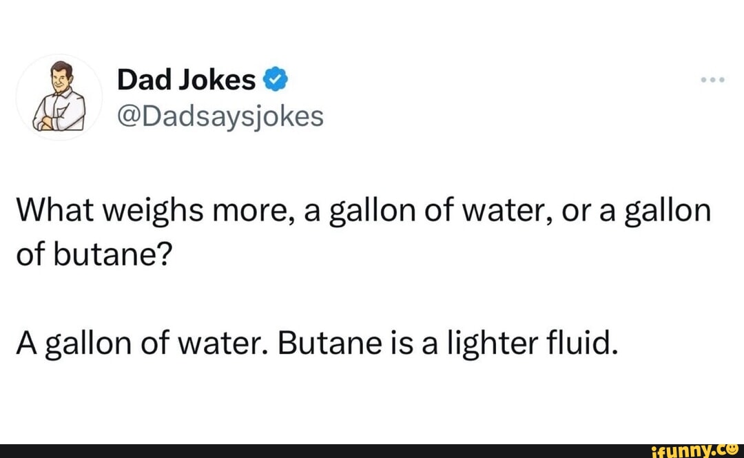 & Dad Jokes @ @Dadsaysjokes What weighs more, a gallon of water, or a ...