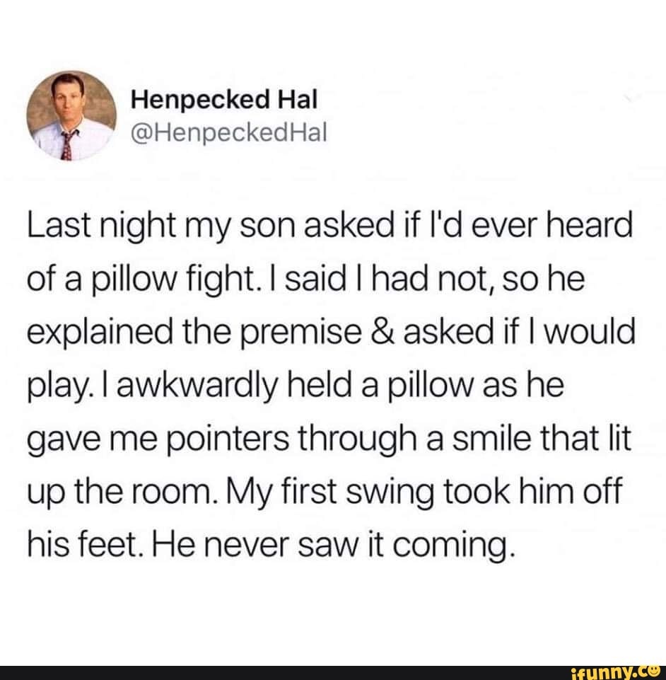 Henpecked Hal @HenpeckedHal Last night my son asked if I'd ever heard ...