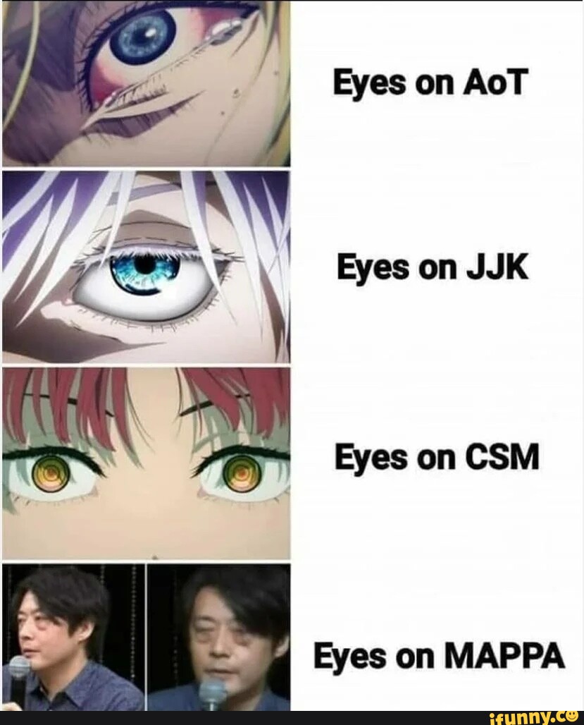 I Eyes on AoT \ Eyes on JJK Eyes on CSM Eyes on MAPPA - iFunny
