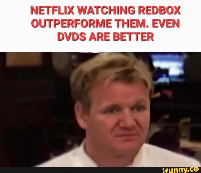 NETFLIX WATCHING REDBOX OUTPERFORME THEM. EVEN DVDS ARE BETTER - iFunny