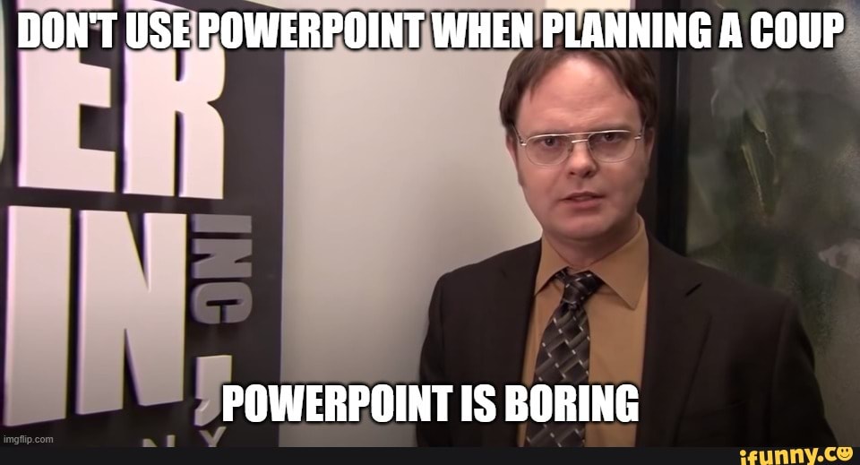 DON'T USE POWERPOINT WHEN PLANNING A COUP POWERPOINT IS BORING - iFunny