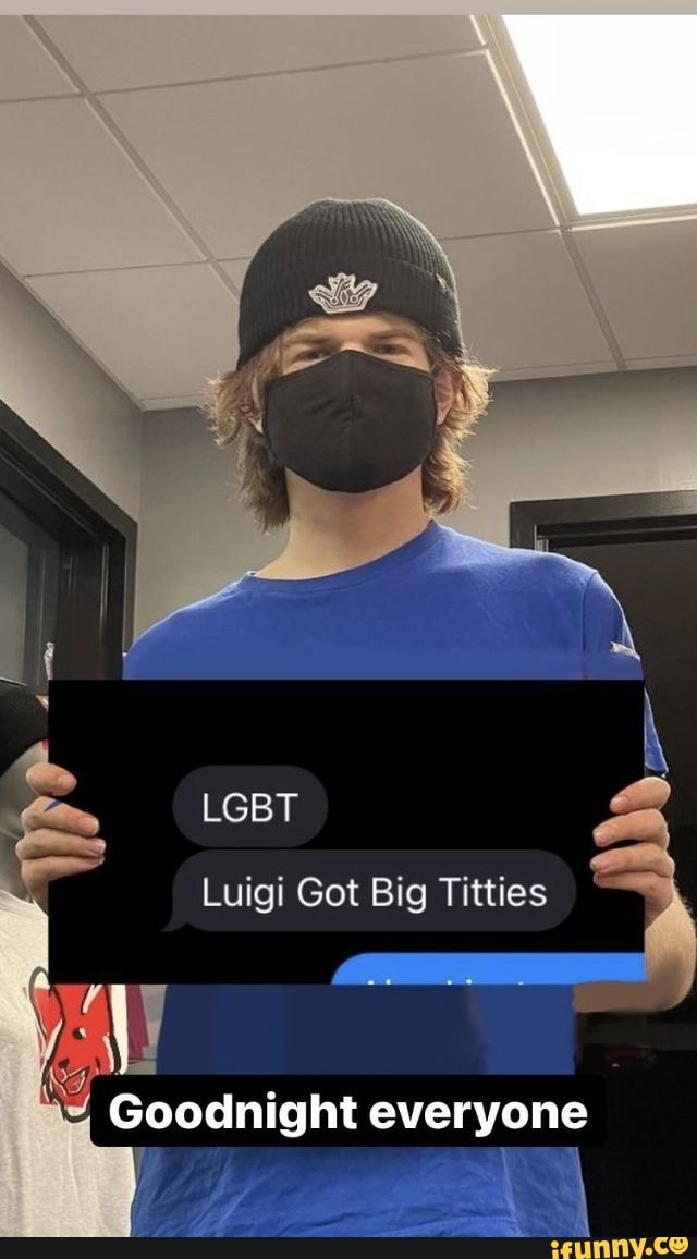 LGBT Luigi Got Big Titties Goodnight everyone - iFunny