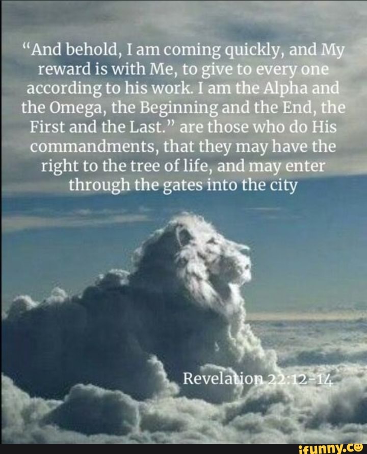 "And behold, lam coming quickly, and My reward is with Me, to give ...