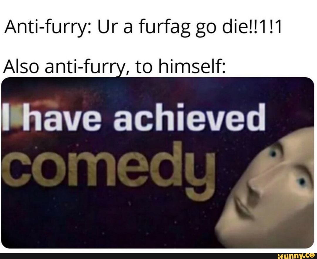Anti-furry: Ur a furfag go die!!1!1 Also anti-fur , to himself: - iFunny