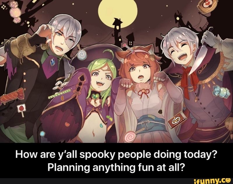 How are y'all spooky people doing today? Planning anything fun at all ...