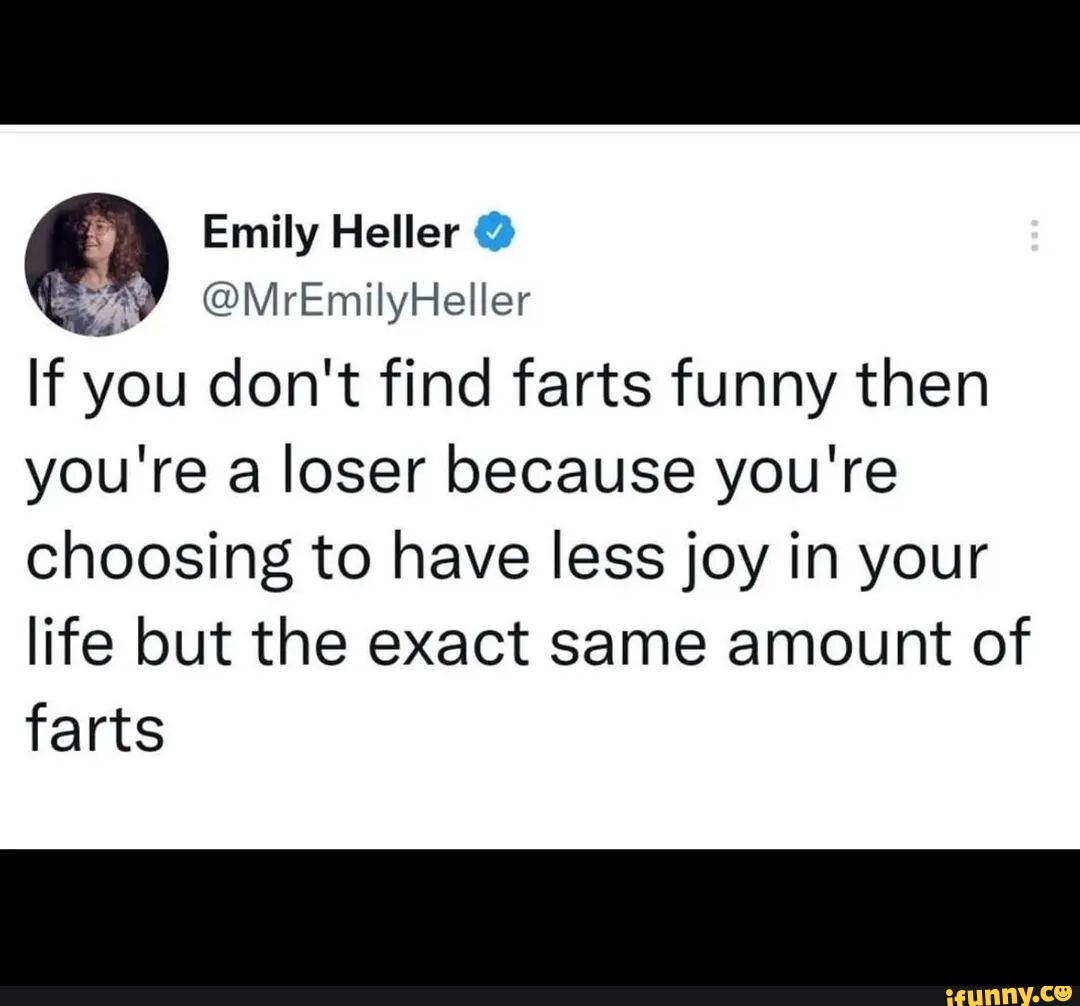 Emily Heller @ yay @MrEmilyHeller If you don't find farts funny then ...