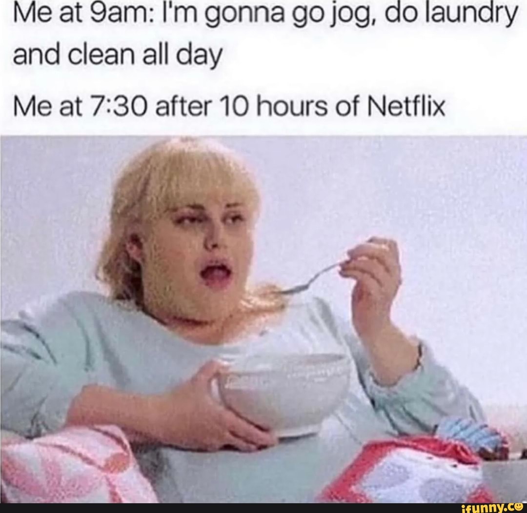 Me at Yam: gonna go Jog, ao launary and clean all day Me at after 10 ...