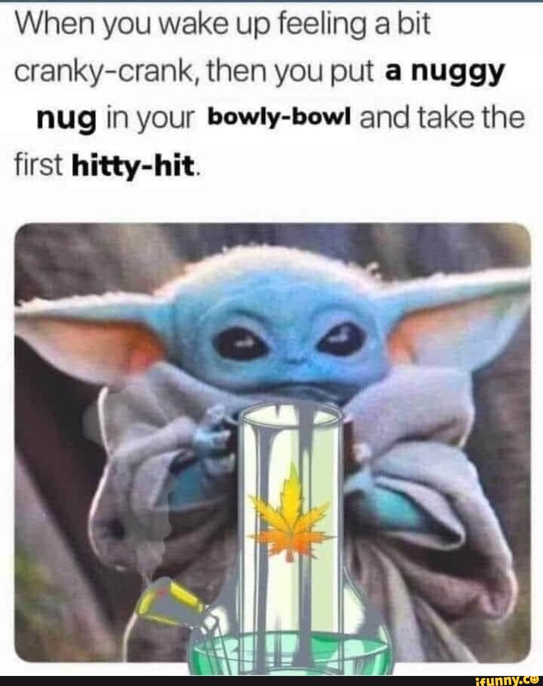 When you wake up feeling a bit cranky-crank, then you put a nuggy nug ...